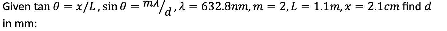 Solved Given tanθ=x/L,sinθ=mλ/d,λ=632.8nm,m=2,L=1.1m,x=2.1 | Chegg.com