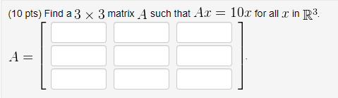 Solved (10 pts) Find a 3 x 3 matrix A such that Ax = 10x for | Chegg.com