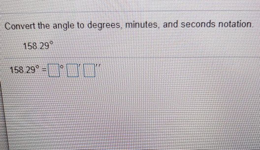 Solved Convert the angle to degrees minutes, and seconds | Chegg.com