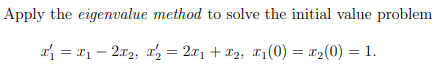 Solved Apply the eigenvalue method to solve the initial | Chegg.com