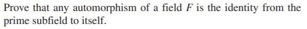 Solved Prove that any automorphism of a field F is the | Chegg.com