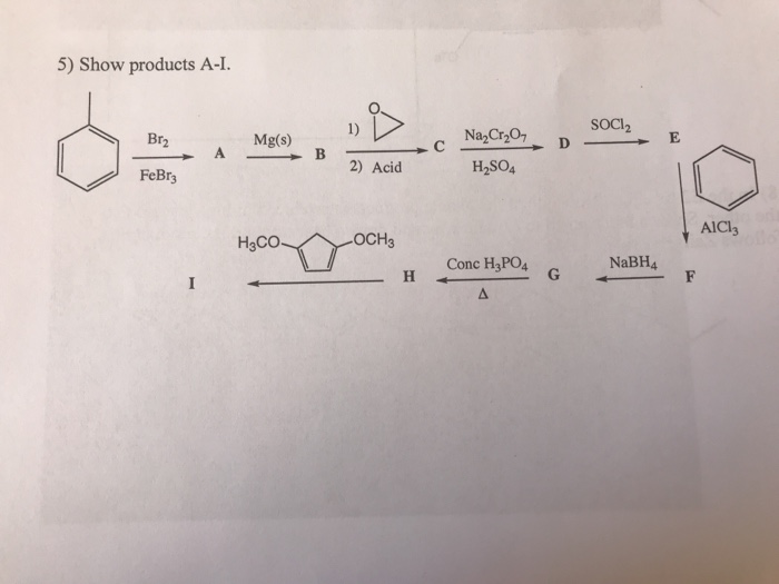 Solved 5) Show products A-I. Socl2 2) Acid H2SO4 FeBr3 AlCl3 | Chegg.com