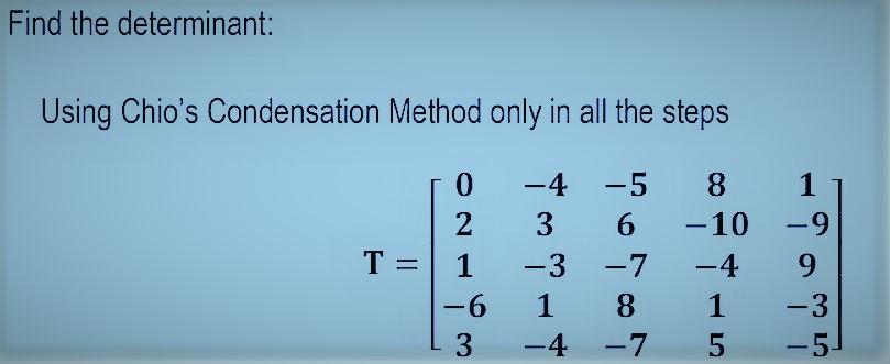 Solved Find the determinant: Using Chio's Condensation | Chegg.com