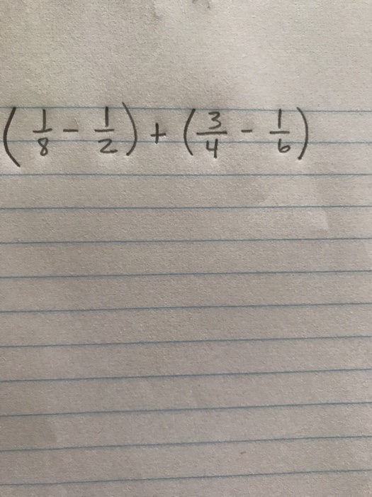 Solved (1/8 - 1/2) + (3/4 - 1/6) | Chegg.com