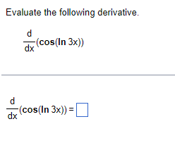 Solved Evaluate the following derivative. dxd(cos(ln3x)) | Chegg.com