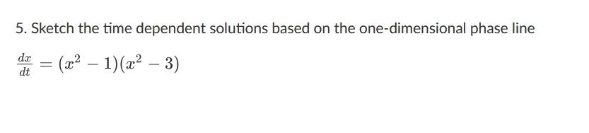 Solved 5. Sketch the time dependent solutions based on the | Chegg.com