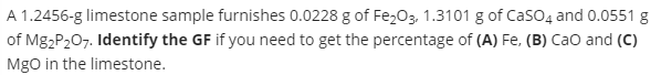 Solved A 1.2456-g limestone sample furnishes 0.0228 g of | Chegg.com