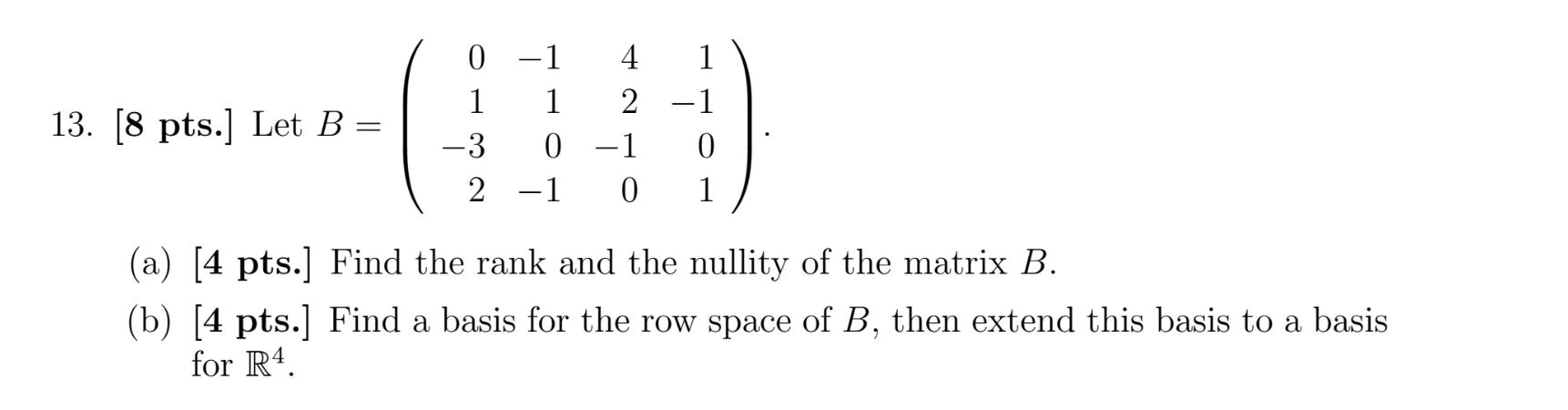 Solved [8 pts.] Let B=⎝⎛01−32−110−142−101−101⎠⎞ (a) [4 pts. | Chegg.com
