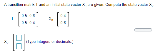 Solved A transition matrix T and an initial state vector X, | Chegg.com
