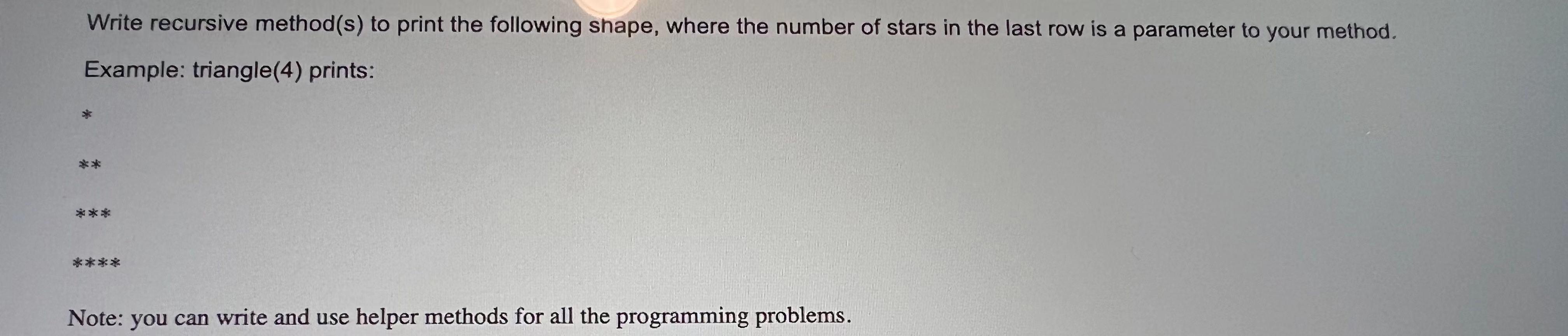 Solved Write recursive method(s) to print the following | Chegg.com