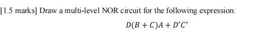 Solved [1.5 marks] Draw a multi-level NOR circuit for the | Chegg.com
