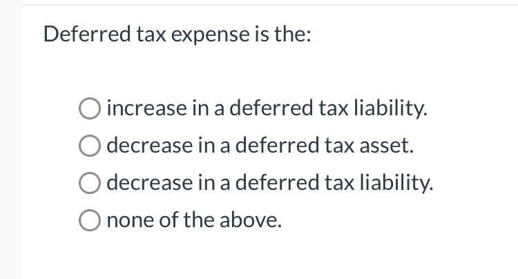 Solved Deferred tax expense is the:increase in a deferred | Chegg.com
