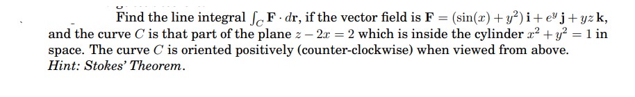 Solved Find the line integral ∫C﻿F*dr, ﻿if the vector field | Chegg.com