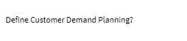 Solved Define Customer Demand Planning? | Chegg.com