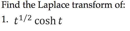 Solved Find the Laplace transform of: 1. t1/2 cosht | Chegg.com