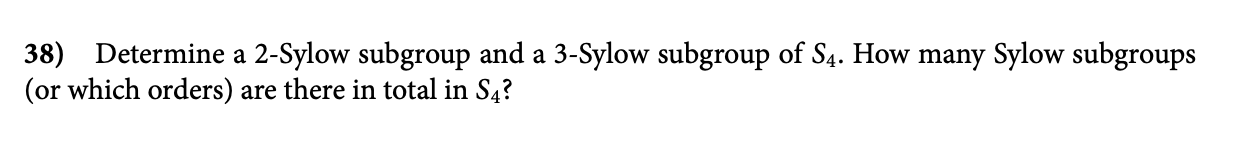 Solved 38) Determine a 2-Sylow subgroup and a 3-Sylow | Chegg.com