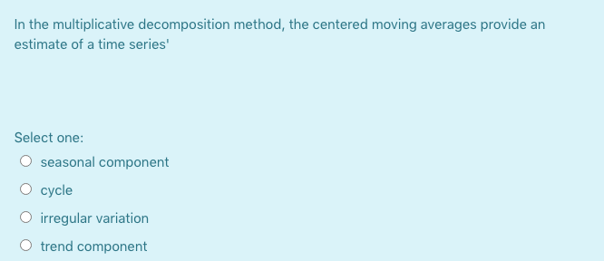Solved In the multiplicative decomposition method, the | Chegg.com