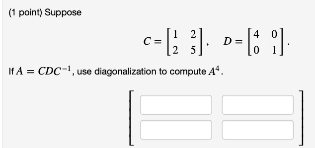 Solved (1 point) Suppose C- 2 5] I If A- CDC, use | Chegg.com