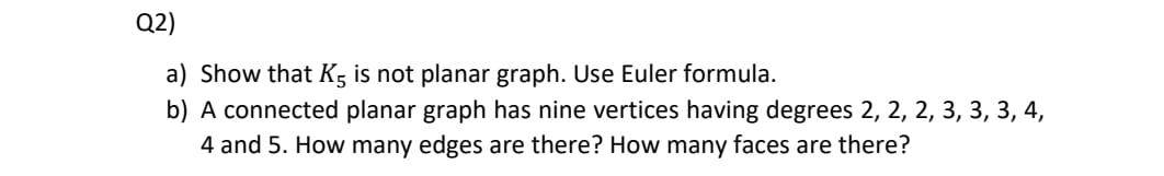 Solved a) Show that K5 is not planar graph. Use Euler | Chegg.com