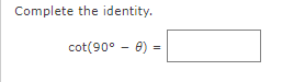 Solved Complete the identity. cot(90∘−θ)= | Chegg.com