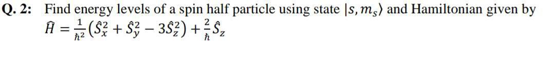 Solved Q. 2: Find energy levels of a spin half particle | Chegg.com