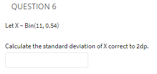 Solved QUESTION 6 Let X-Bin(11, 0.54) Calculate the standard | Chegg.com