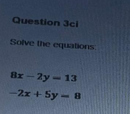 Solved Question 3ci Solve the equations 8x - 2y = 13 - 2x + | Chegg.com