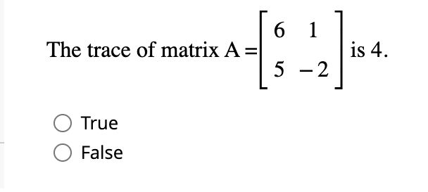 Solved The trace of matrix A=[651−2] is 4 . True False | Chegg.com