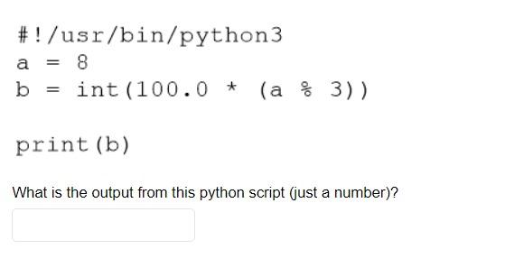 Solved #! /usr/bin/python 3 a=8 b=int(100.0∗(a%3)) print (b) | Chegg.com