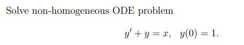 Solved Solve non-homogeneous ODE problem y′+y=x,y(0)=1 | Chegg.com