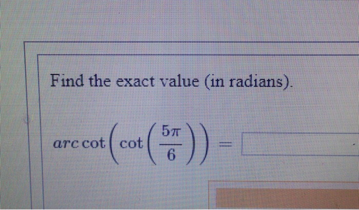 Solved Find the exact value (in radians) arc cot (cot | Chegg.com