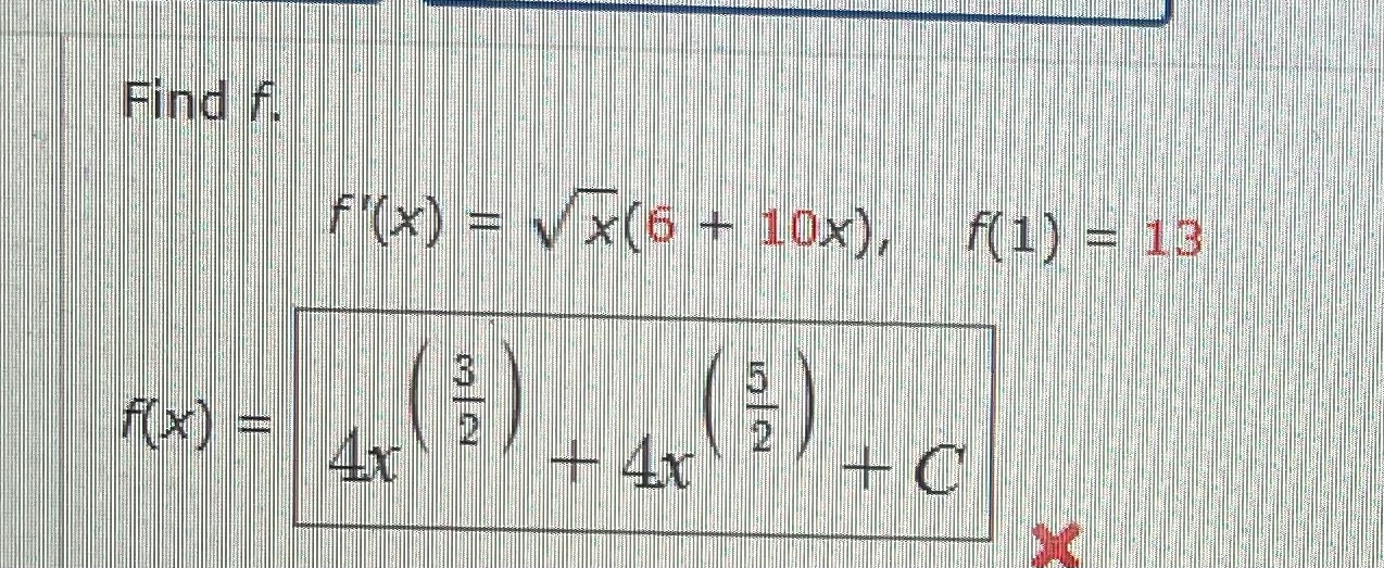 Solved Find f. f′(x)=x(5+10x),f(1)=13f(x)=4x(23)+4x(25)+C | Chegg.com