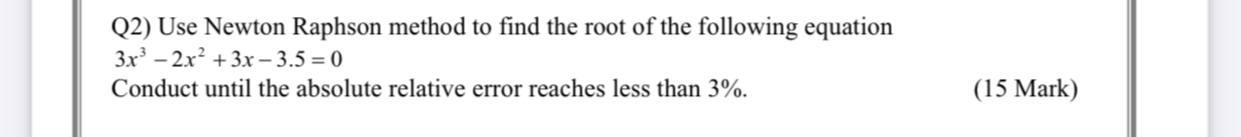 Solved Q2) Use Newton Raphson method to find the root of the | Chegg.com