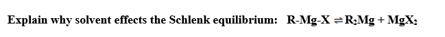 Solved Explain why solvent effects the Schlenk equilibrium: | Chegg.com