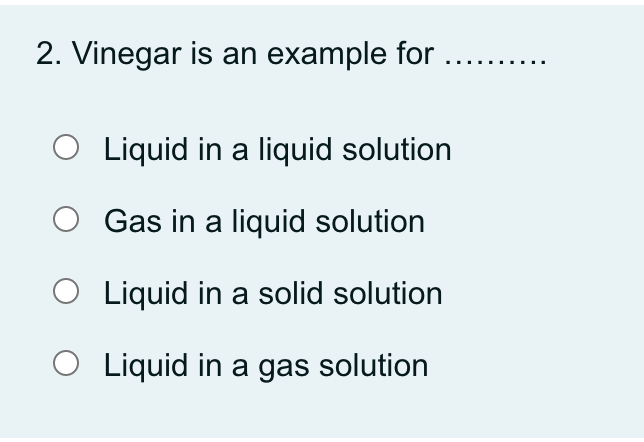 Solved 2. Vinegar is an example for O Liquid in a liquid | Chegg.com