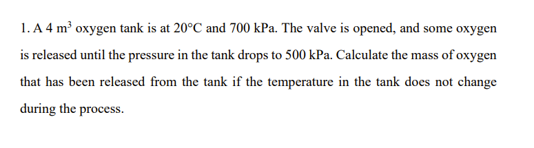 Solved 1. A 4 m3 oxygen tank is at 20∘C and 700kPa. The | Chegg.com