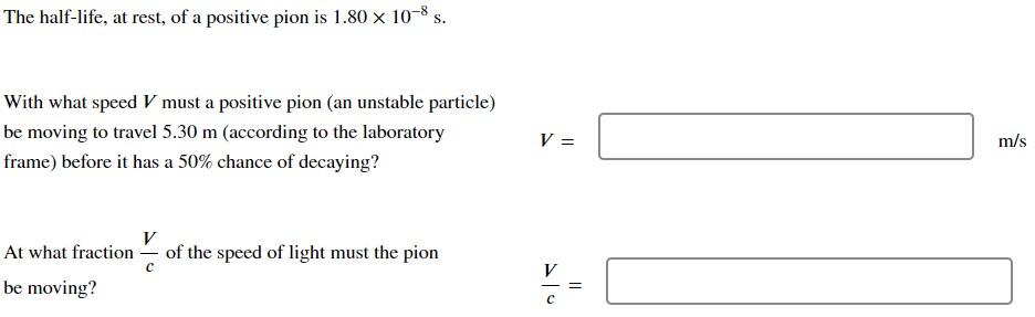 Solved The half-life, at rest, of a positive pion is 1.80 x | Chegg.com