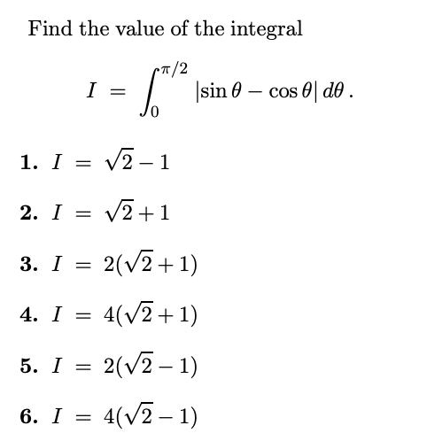 Solved Find the value of the integral I=∫0π/2∣sinθ−cosθ∣dθ. | Chegg.com