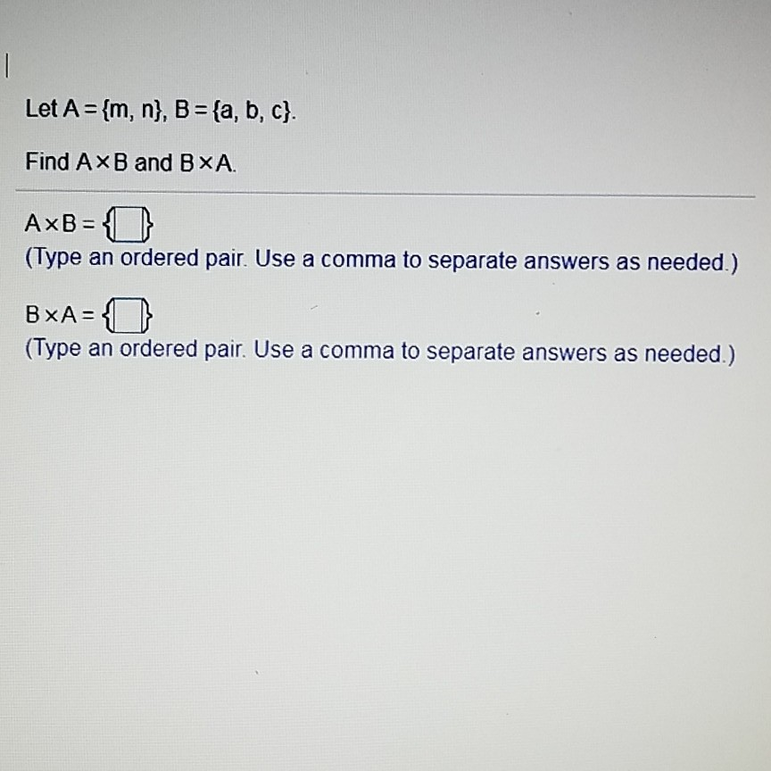 Solved Let A = {m, n}, B = {a,b,c}. Find AXB and BXA AxB=O | Chegg.com