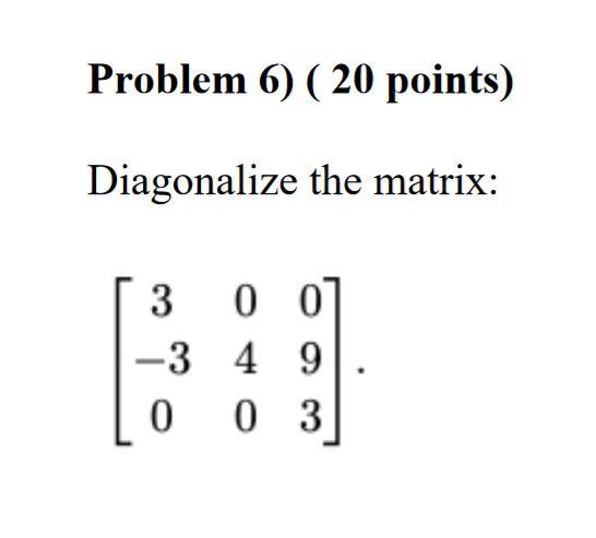 Solved Diagonalize the matrix: ⎣⎡3−30040093⎦⎤ | Chegg.com