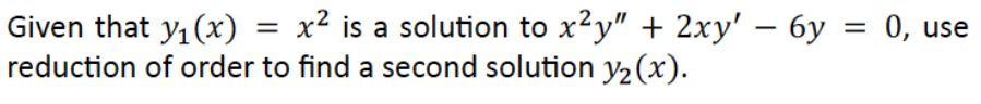 Solved Given that y1(x)=x2 is a solution to x2y′′+2xy′−6y=0, | Chegg.com