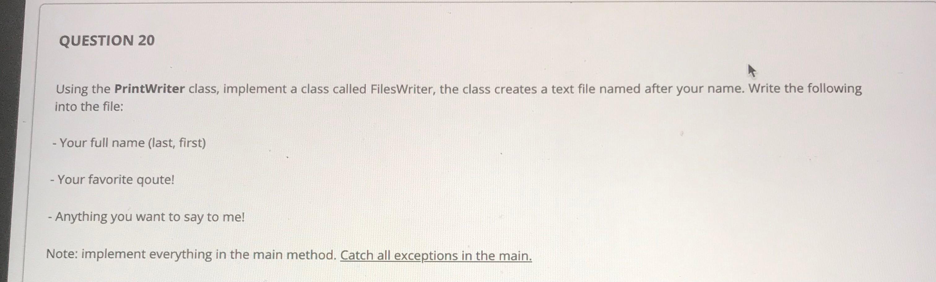 Solved QUESTION 20 Using the PrintWriter class, implement a | Chegg.com
