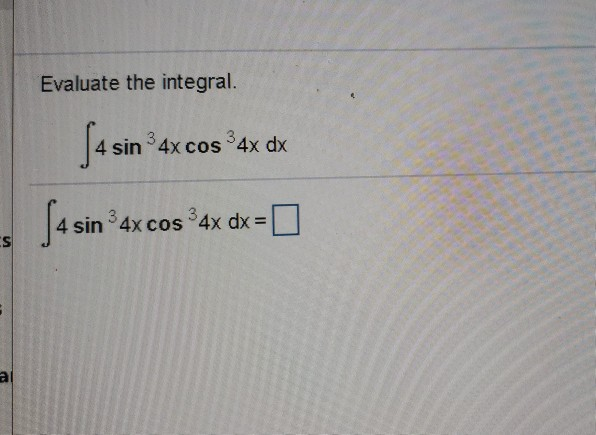 Solved Evaluate the integral. 4 sin4x cos 4x dx 4 sin 24x | Chegg.com
