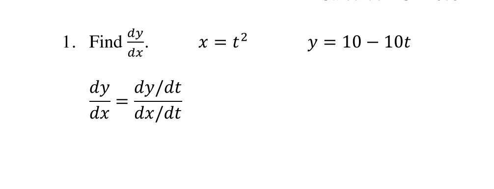 Solved dy 1. Find dx x = t2 y = 10 – 10t dydy/dt dx dx/dt = | Chegg.com