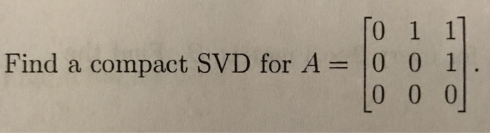 Solved 0 1 11 Find a compact SVD for A 0 0 1 | Chegg.com
