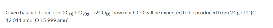 Solved Given balanced reaction: 2C(s) + O2(g) →2CO(g), how | Chegg.com