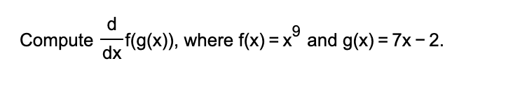 Solved Compute dxdf(g(x)), where f(x)=x9 and g(x)=7x−2. | Chegg.com