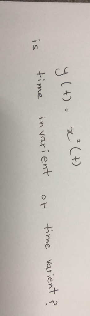 Solved y (+)= x²(+) time invarient of time varient ? S | Chegg.com