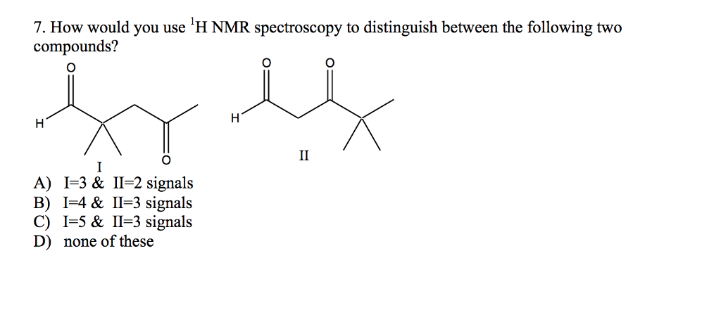 Solved 7. How would you use 'H NMR spectroscopy to | Chegg.com Solved 7. How would you use 'H NMR spectroscopy to | Chegg.com