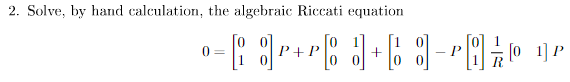 Solved 2. Solve, by hand calculation, the algebraic Riccati | Chegg.com